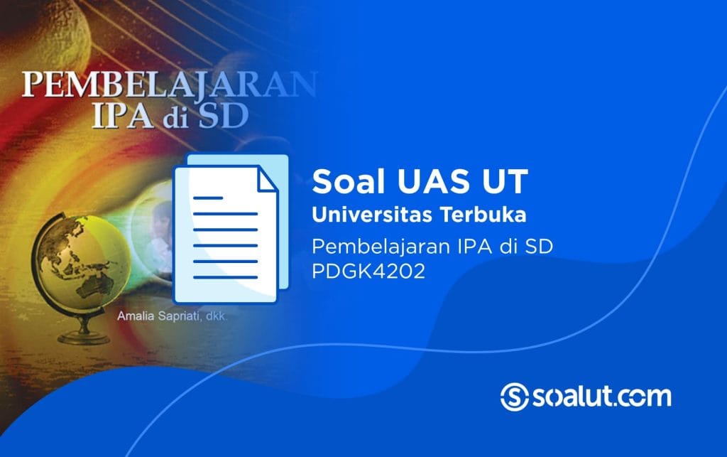 Soal UAS UT PDGK4202 Pembelajaran IPA di SD dan Kunci Jawaban | Soalut.com
